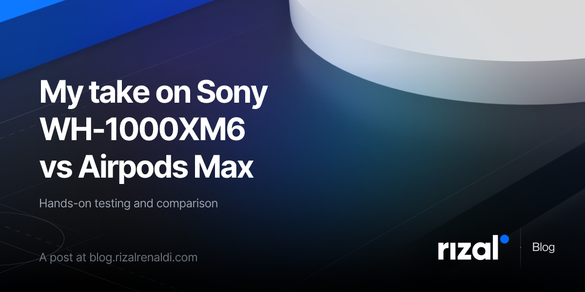 My take on Sony WH-1000XM6 vs Airpods Max - The Blog of Rizal Renaldi
